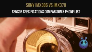 Sony IMX386 vs IMX378 Sensor Specifications Comparison & Phone List