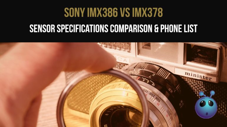 Sony IMX386 vs IMX378 Sensor Specifications Comparison & Phone List