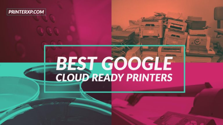 Best Google Cloud Ready Printers To Print From Android and The Internet