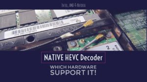 Intel & AMD CPUs and Nvidia GPUs That Support NATIVE HEVC Decoder