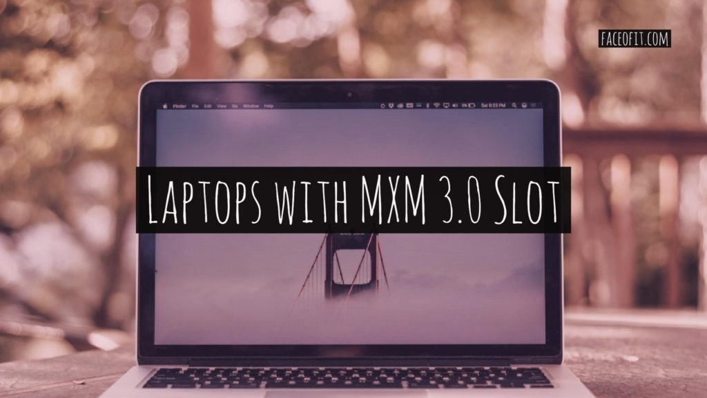 Best Laptops with MXM 3.0 Slot for CAD 3D Modelling & Workstation Load