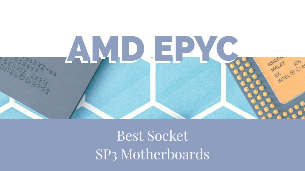 Best Socket SP3 Motherboards For AMD EPYC 7351P 7301 & Others