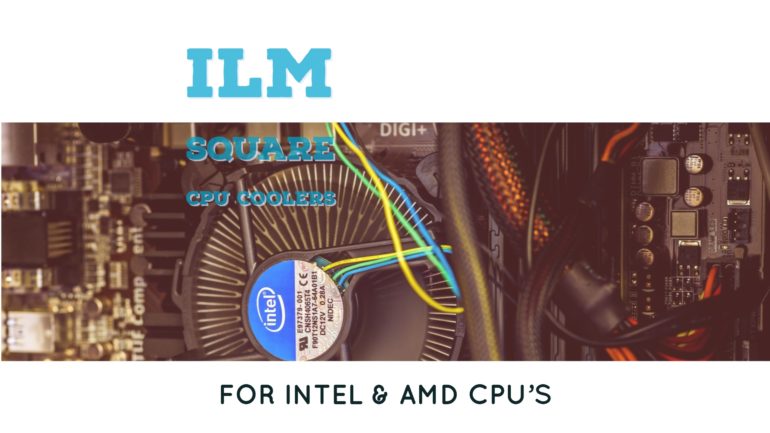 Best ILM Socket CPU Coolers For Square Intel & AMD Pro Motherboards