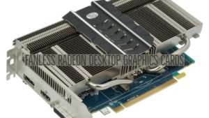 Best Budget Fanless Radeon Desktop Graphics Cards in 2018 For ITX