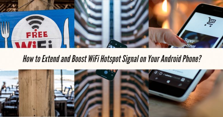 How to Extend and Boost WiFi Hotspot Signal on Your Android Phone?