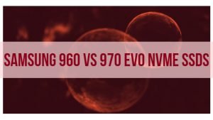 Samsung 960 vs 970 Evo Nvme Spec Comparison - Whats the difference?