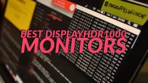 Best DisplayHDR1000 Monitors For PC Gaming and 4K HDR Content