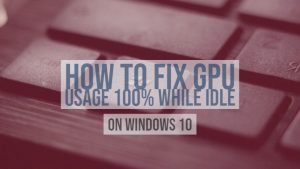How To Fix GPU Usage 100% While Idle on Windows 10 OS
