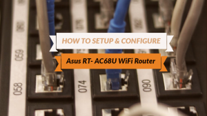 How to Setup & Configure Asus RT- AC68U WiFi Router & Reset Options