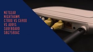 Netgear Nighthawk C7000 vs C6900 vs Arris Surfboard SBG7580ac