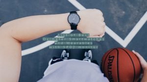 List of Best Oximeter Smartwatches and Wearables with SP02 monitor