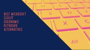 List of the Best Microsoft Sculpt Ergonomic Keyboard Alternatives