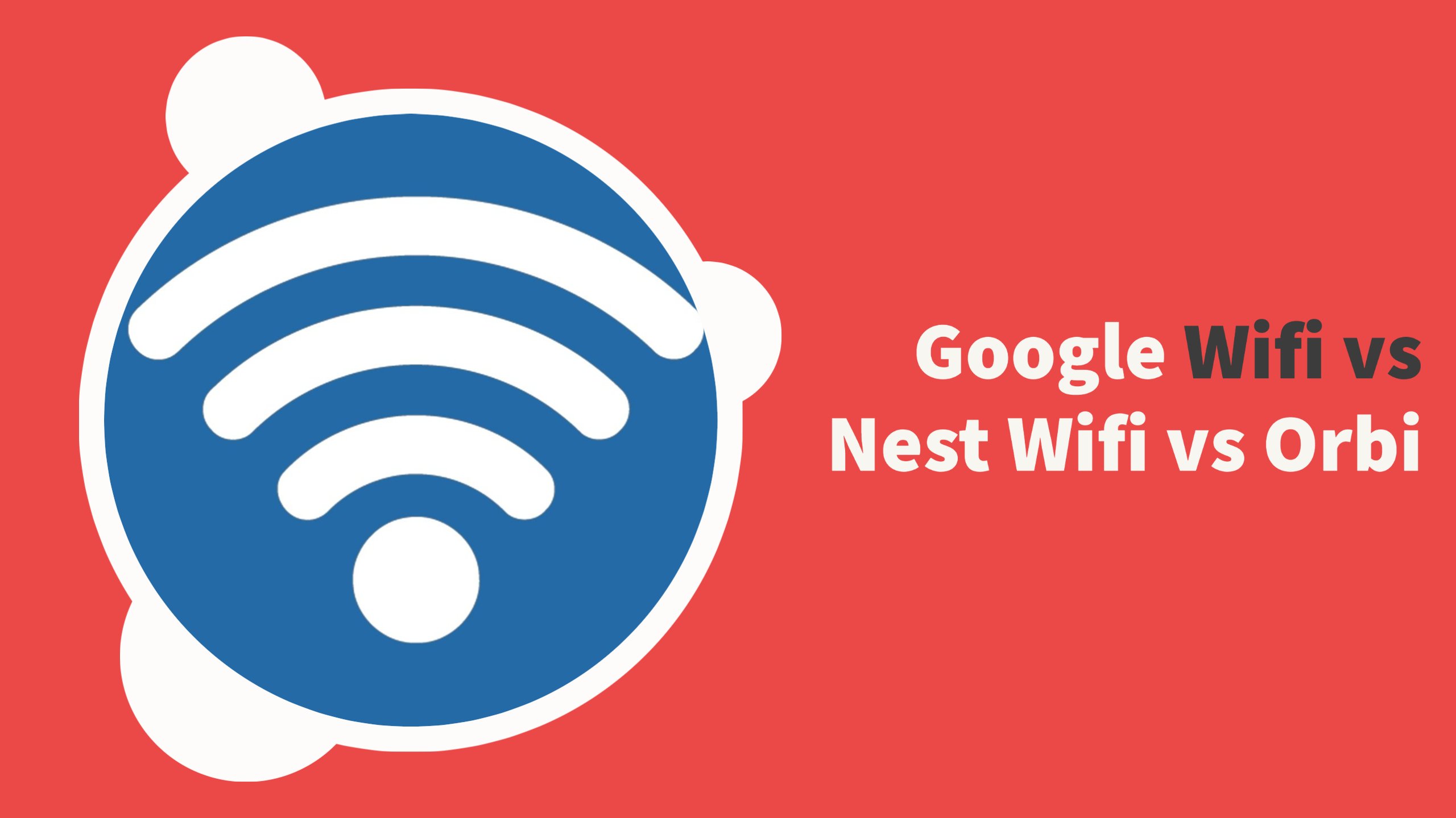 Google Wifi vs Nest Wifi vs Orbi Specifications Comparison