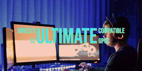 List of DirectX 12 Ultimate compatible GPUs for Windows 11