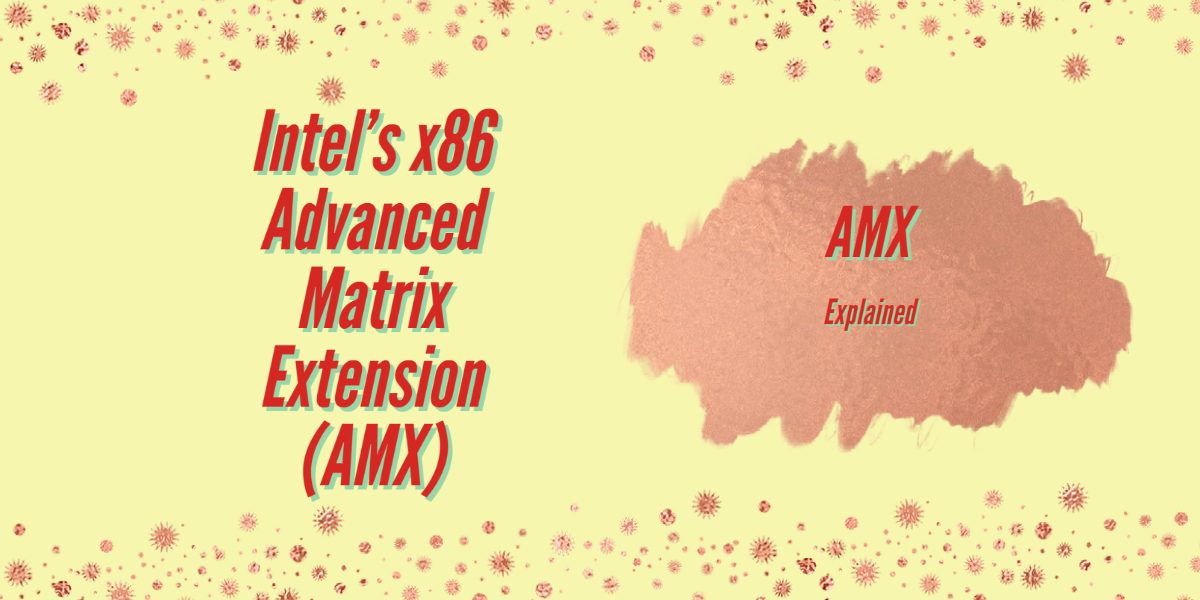 Intel’s x86 Advanced Matrix Extension (AMX) - Explained
