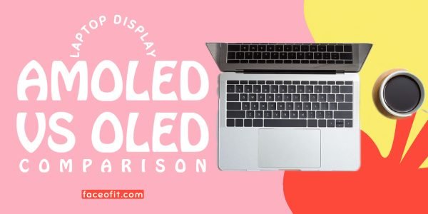 AMOLED vs OLED Laptop Display Comparison and Differences - Options?