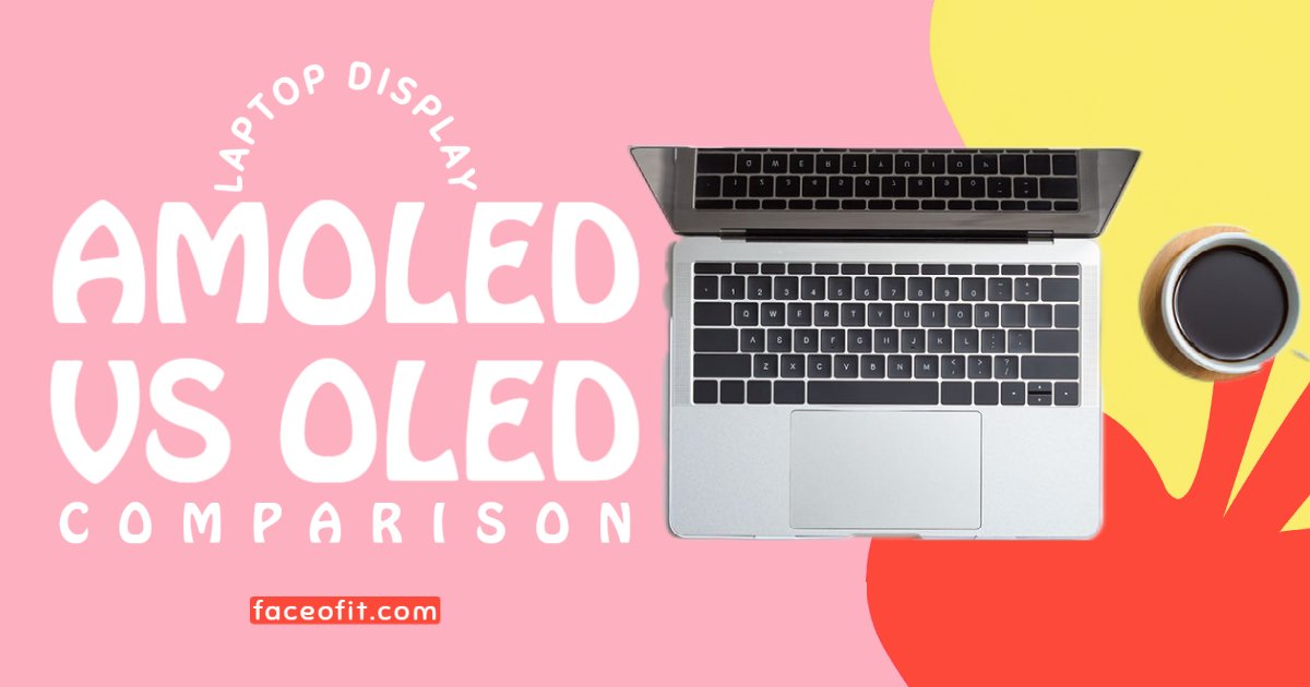 AMOLED vs OLED Laptop Display Comparison and Differences - Options?