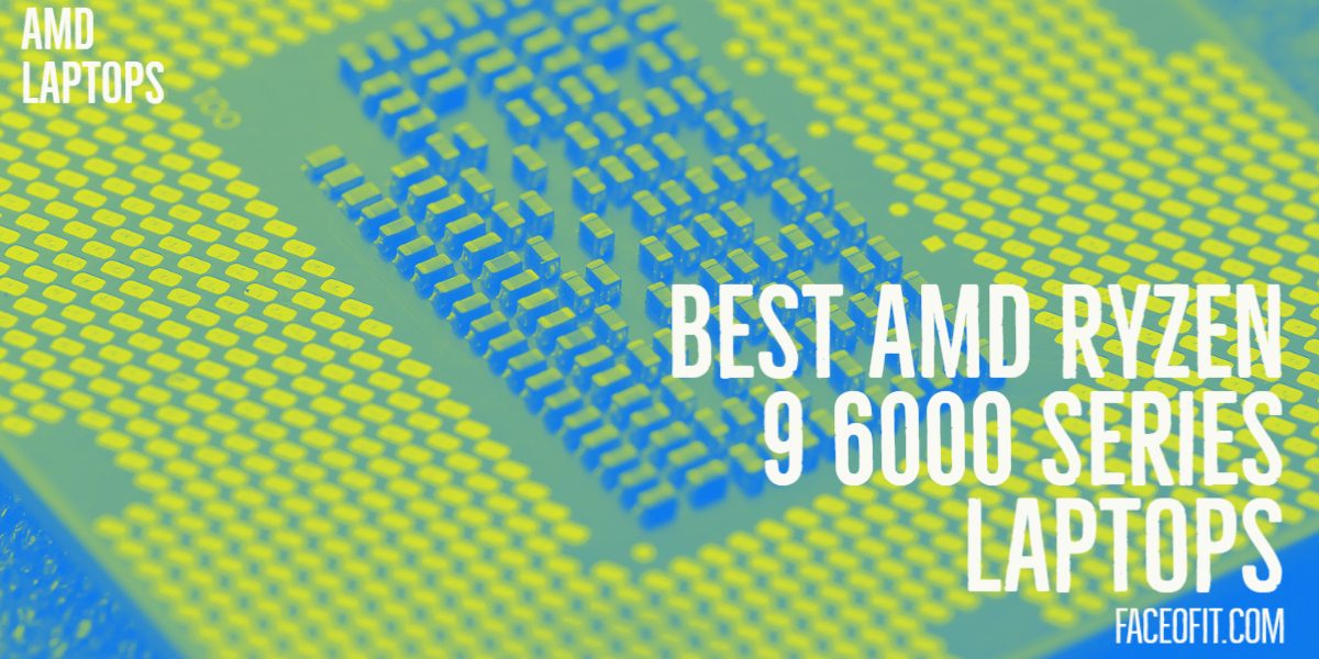 List of the Best AMD Ryzen 9 6000 Series Laptops (6980HX, 6900HX ...