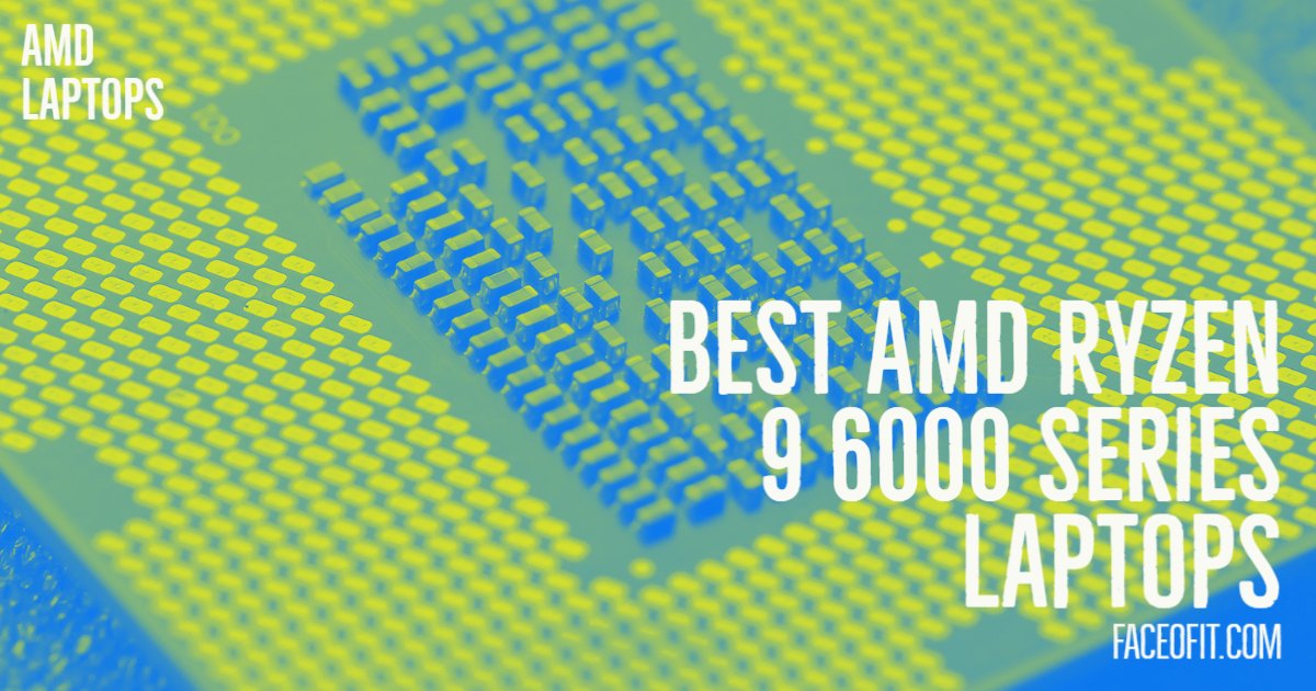 List of the Best AMD Ryzen 9 6000 Series Laptops (6980HX, 6900HX ...