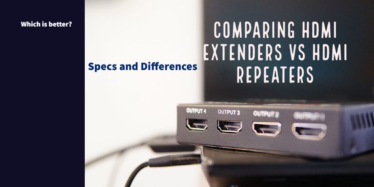 Comparing HDMI Extenders vs HDMI Repeaters Specs & Differences