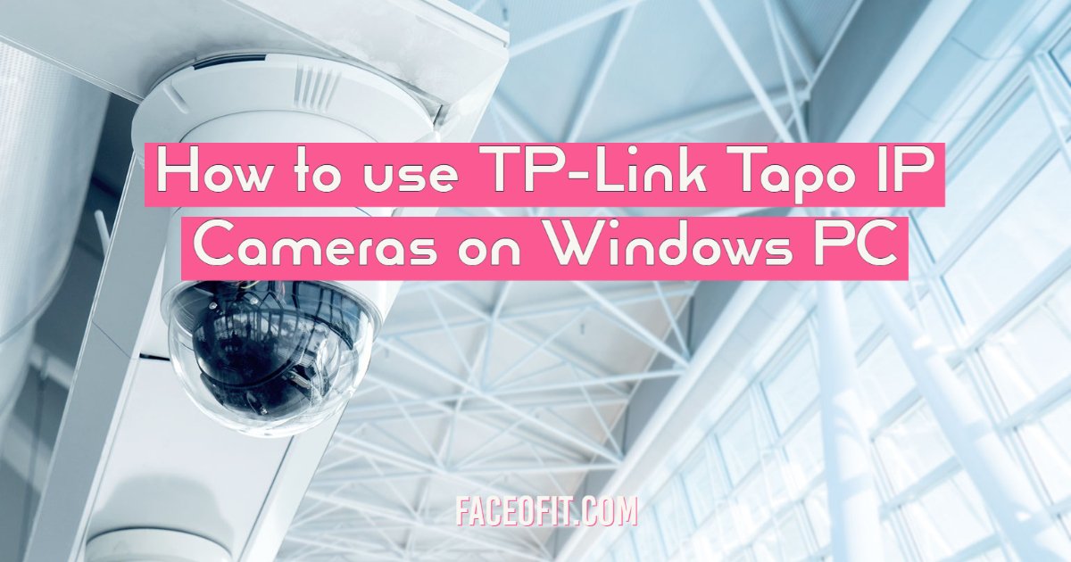 How to use TP-Link Tapo IP Cameras on Windows PC? C310 C200 C100