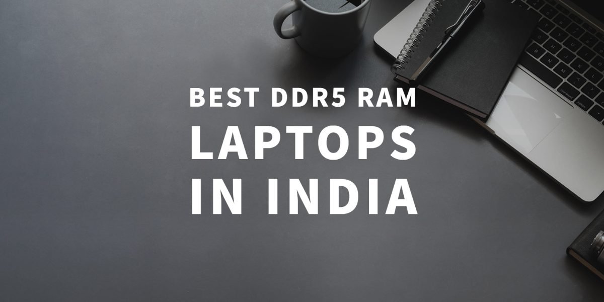 List of the Best DDR5 RAM laptops in India with Budget Options