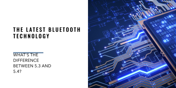 Comparing Bluetooth 5.3 vs 5.4 - Features and Spec Differences