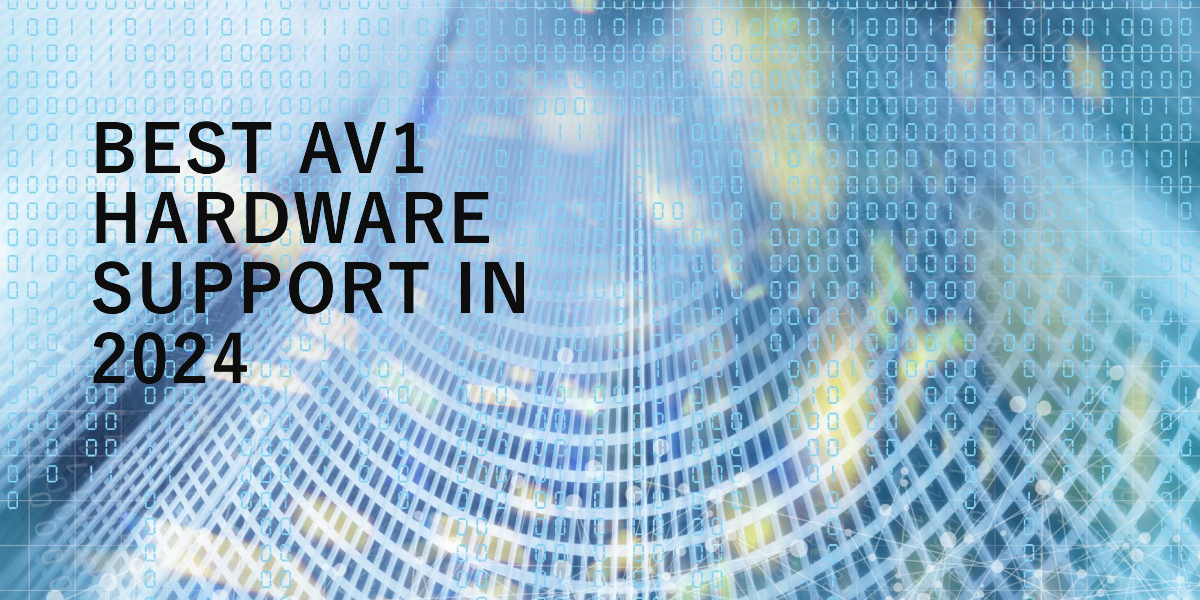 List of the Best AV1 Hardware Support in 2024 - Encode & Decode