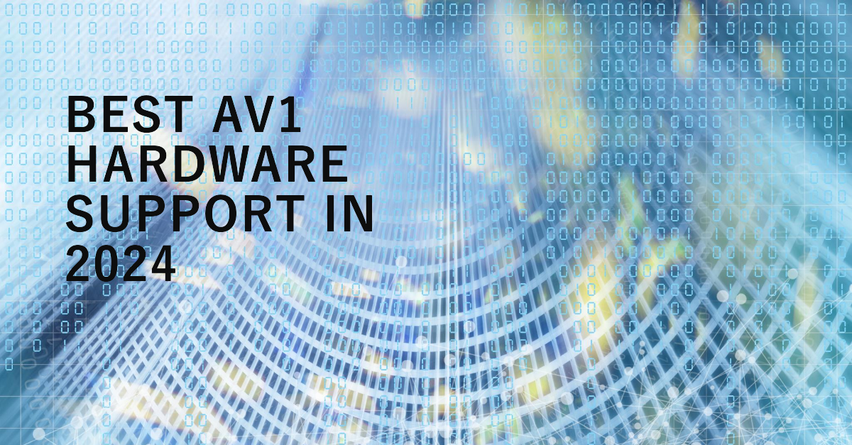 List of the Best AV1 Hardware Support in 2024 - Encode & Decode